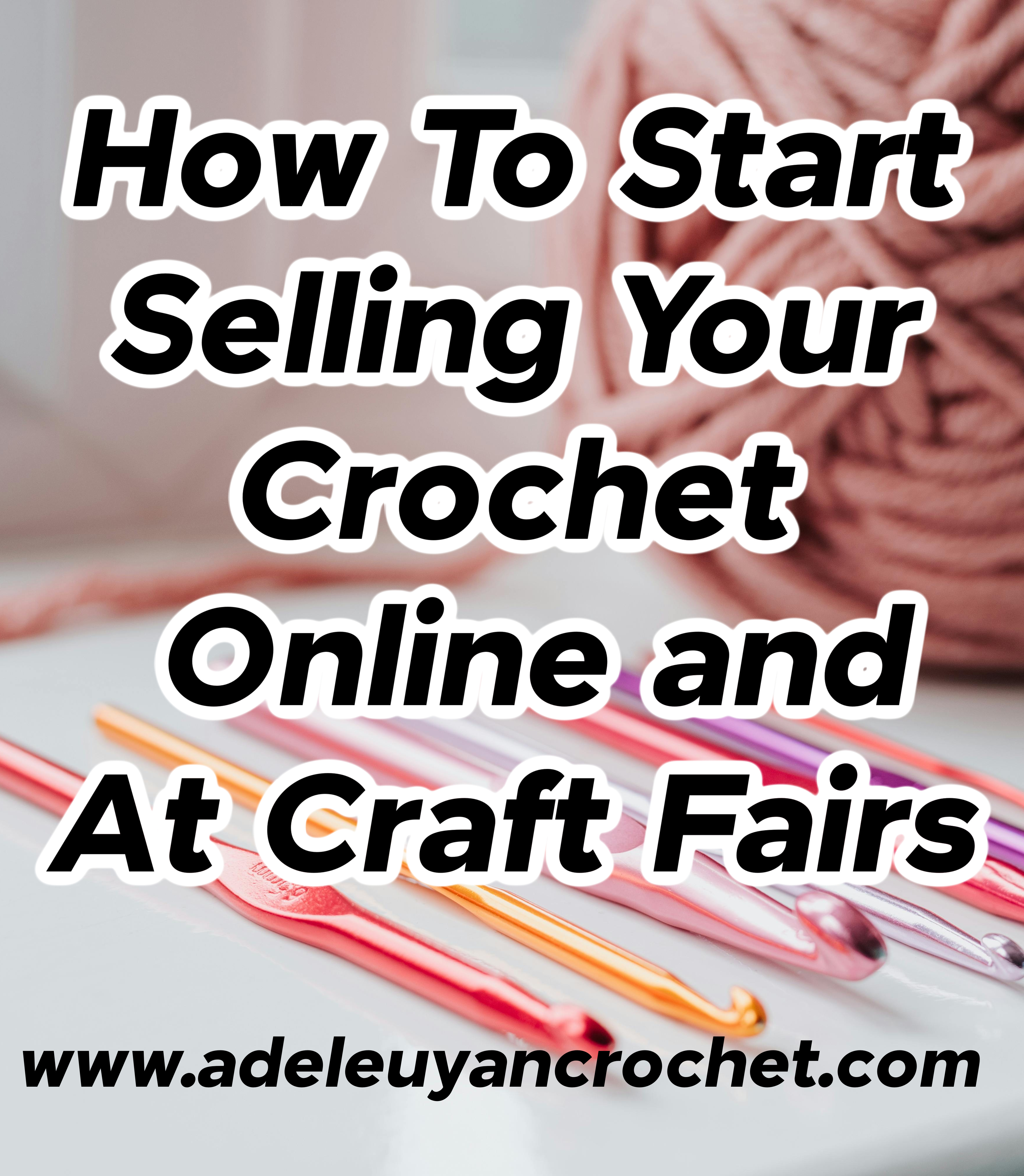 How To Start Selling Your Crochet Online and At Craft Fairs – Adele ...